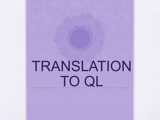 Translation to QL Part 1 | PPTX