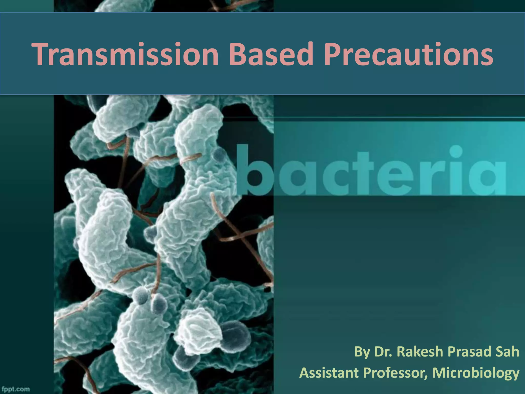 Transmission based precautions (TBP) by Dr. Rakesh Prasad Sah | PPTX