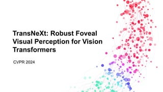 社内勉強会資料_TransNeXt: Robust Foveal Visual Perception for Vision Transformers | PPT