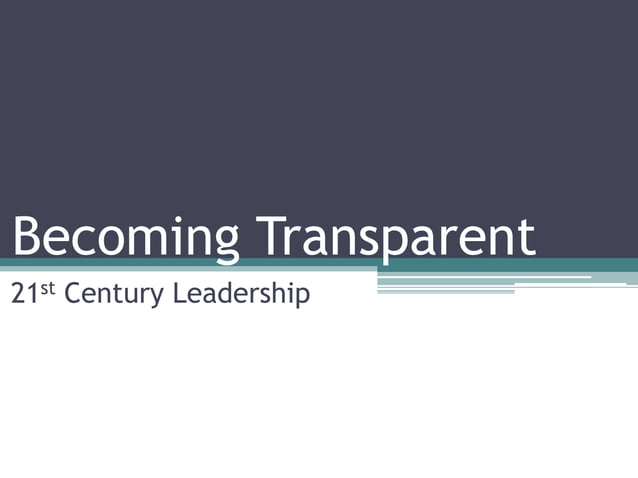 Becoming Transparent:21st Century Leadership | PPT