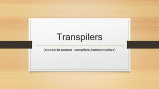 Transpilers(Source-to-Source Compilers) | PPTX