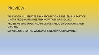 TRANSPORTATION PROBLEMS (LINEAR PROGRAMMING) | PPTX