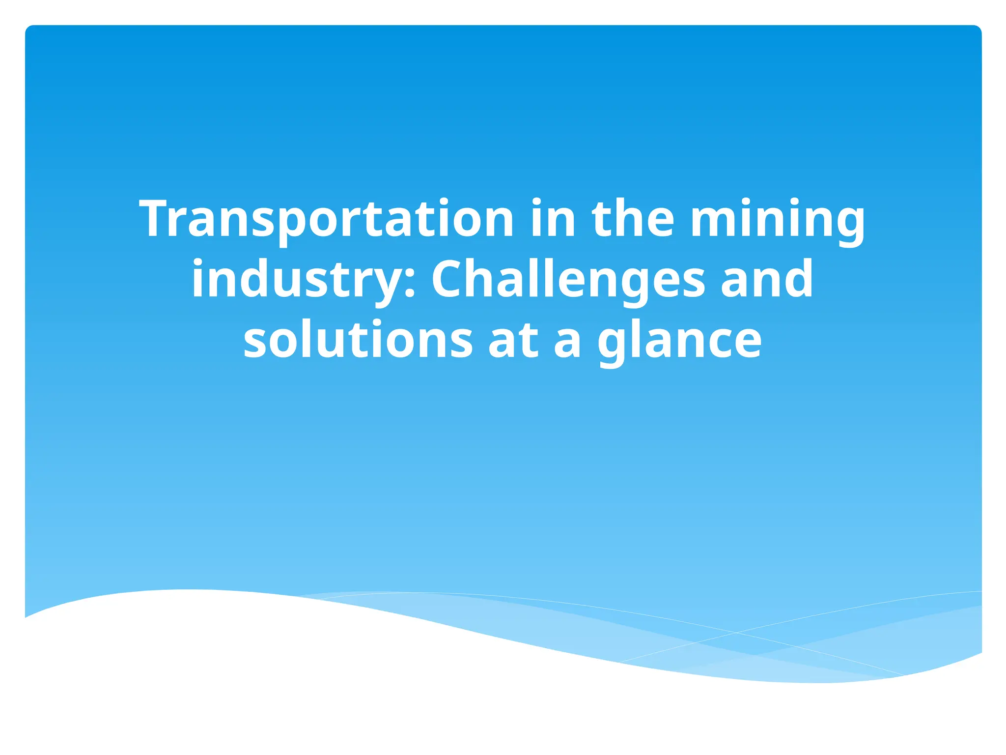 Transportation in the mining industry Challenges and solutions at a glance.pptx