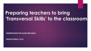 preparing teachers to bring Transversal Skills | PPT