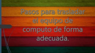 Trasladar el equipo de computo de manera segura | PPTX