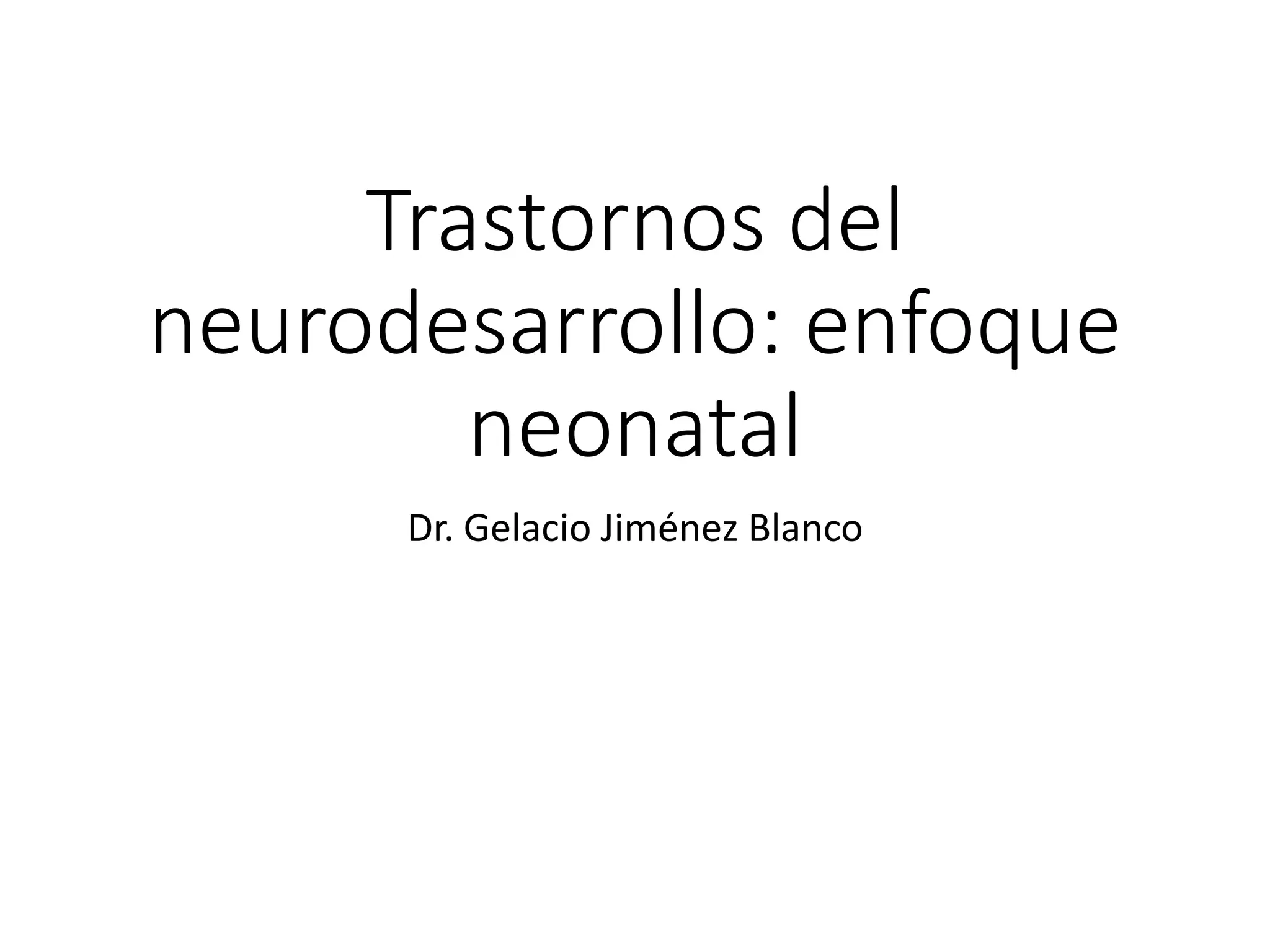 Trastornos neurodesarrollo con enfoque neonatal - Dr. Gelacio Jiménez ...
