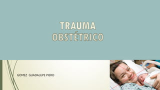 Trauma Obstétrico, Neonatología y Obstetricia.pptx