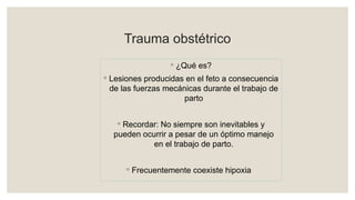 TRAUMA OBSTETRICO PRINCIPALES PROBLEMAS EN EL RECIEN NACIDO | PPTX