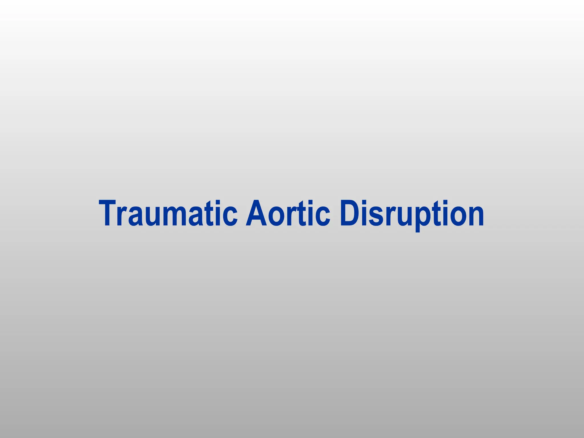 Traumatic Aortic Disruption - Deceleration injury | PPT