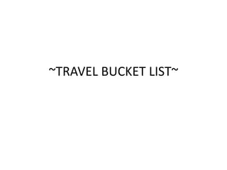 Travel bucket list~ | PPT