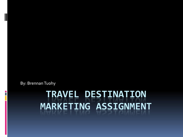 Travel destination marketing assignment | PPTX | Geography | Science