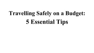 Travelling Safely on a Budget_ 5 Essential Tips.pptx
