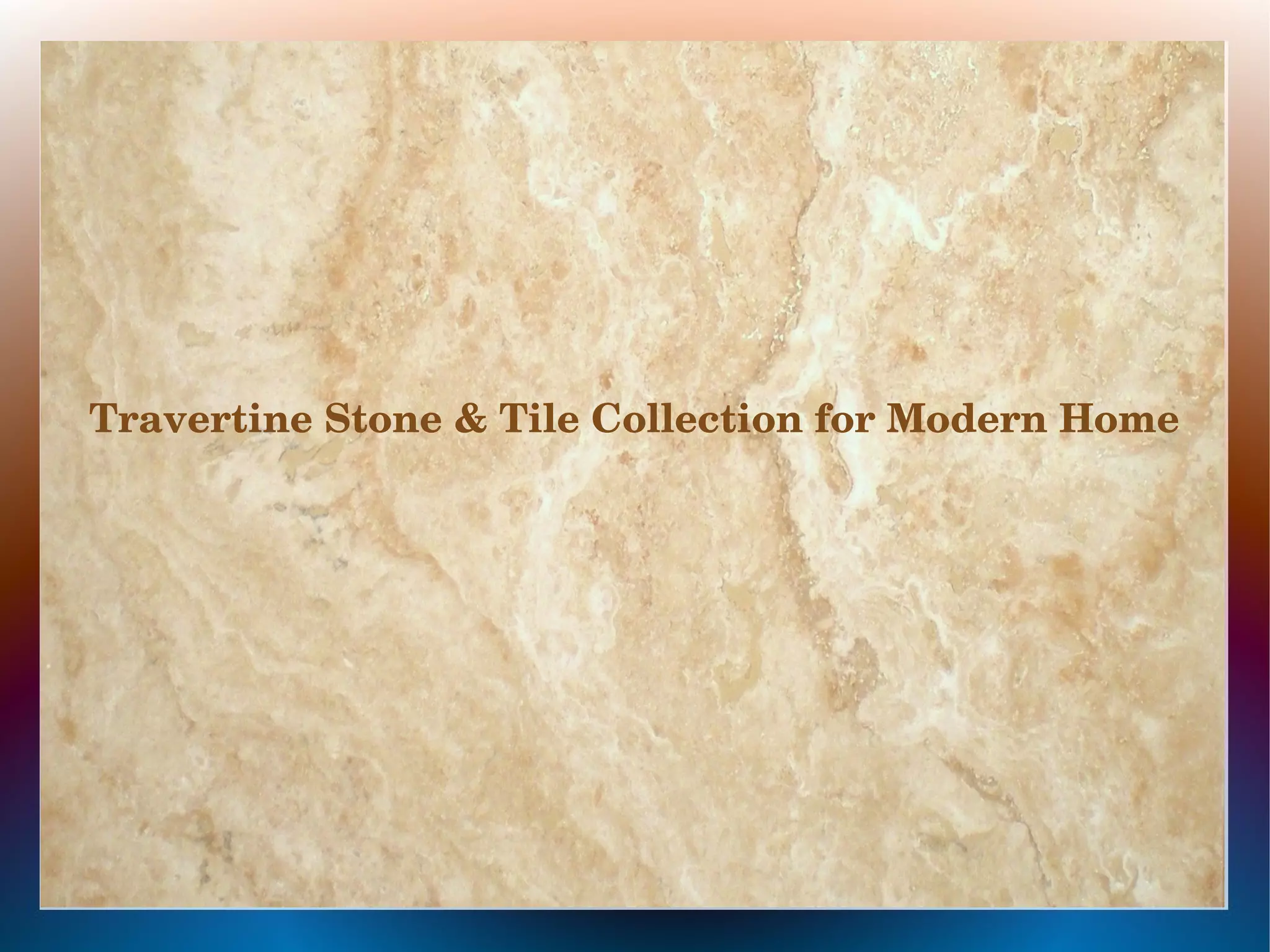 Travertine Stone & Tile Collection for Modern Home | PPT