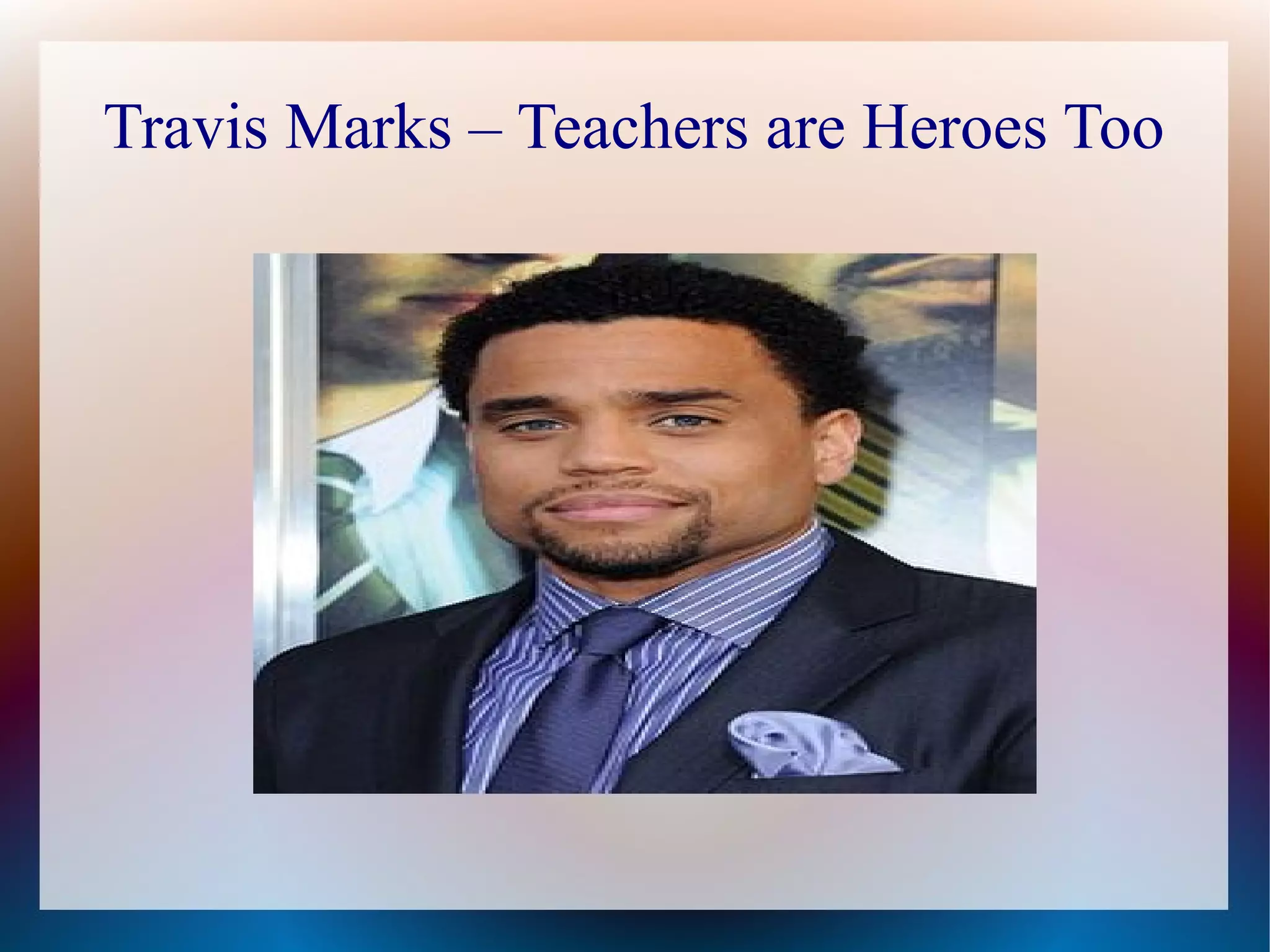 Travis marks – teachers are heroes too | PPT