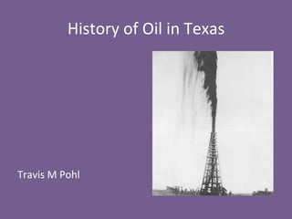 History of Oil and Texas by Travis M Pohl | PPT
