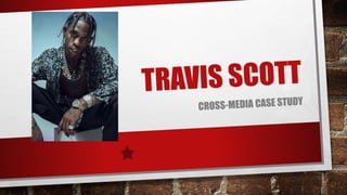 Travis Scott Cross-Media Case Study | PPTX