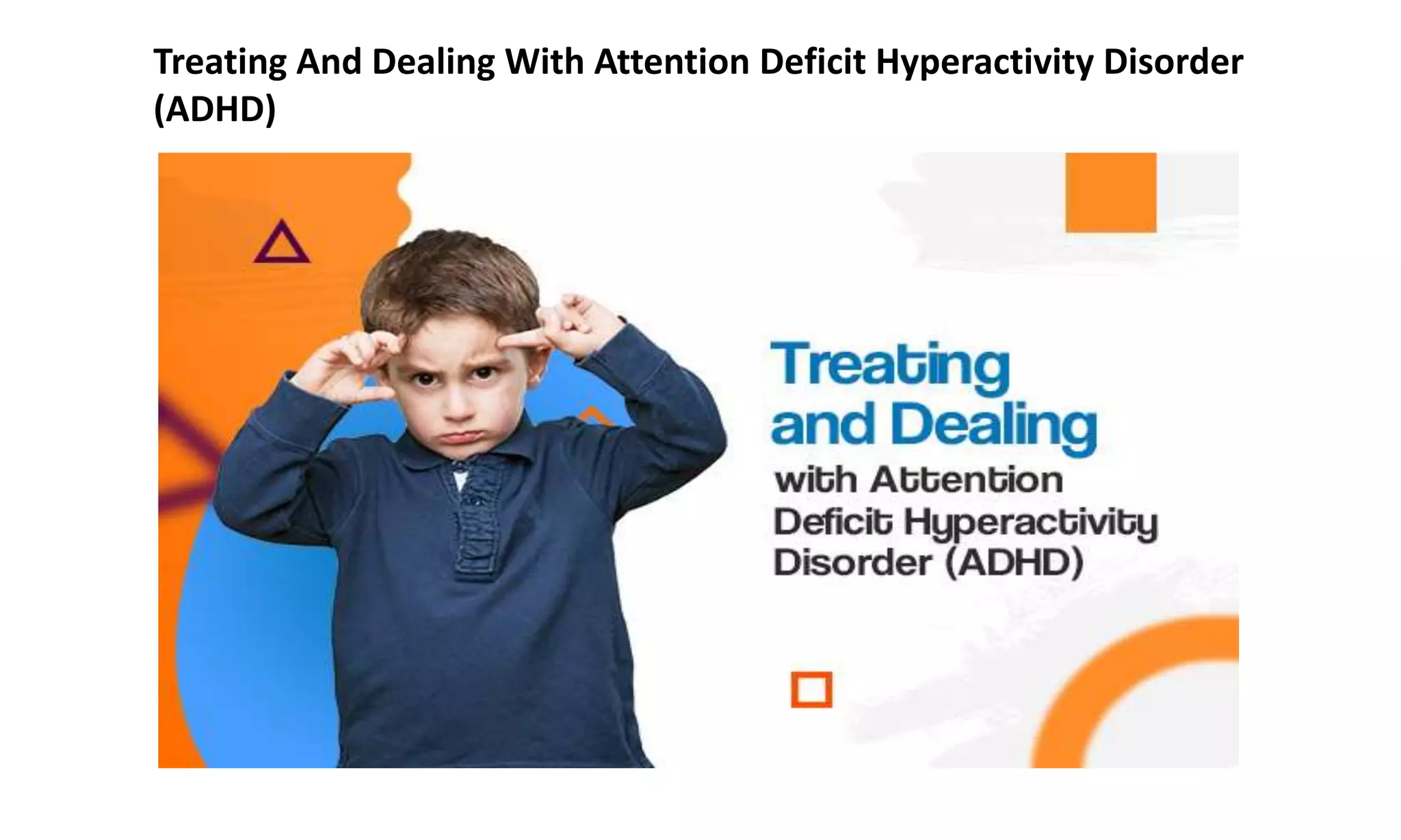 Treating And Dealing With Attention Deficit Hyperactivity Disorder (ADHD) | PPTX