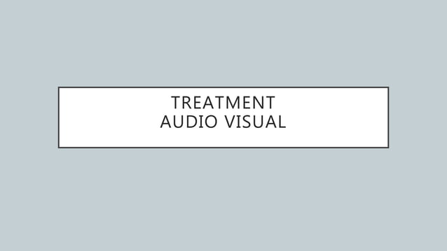 Treatment audio visual | PPT