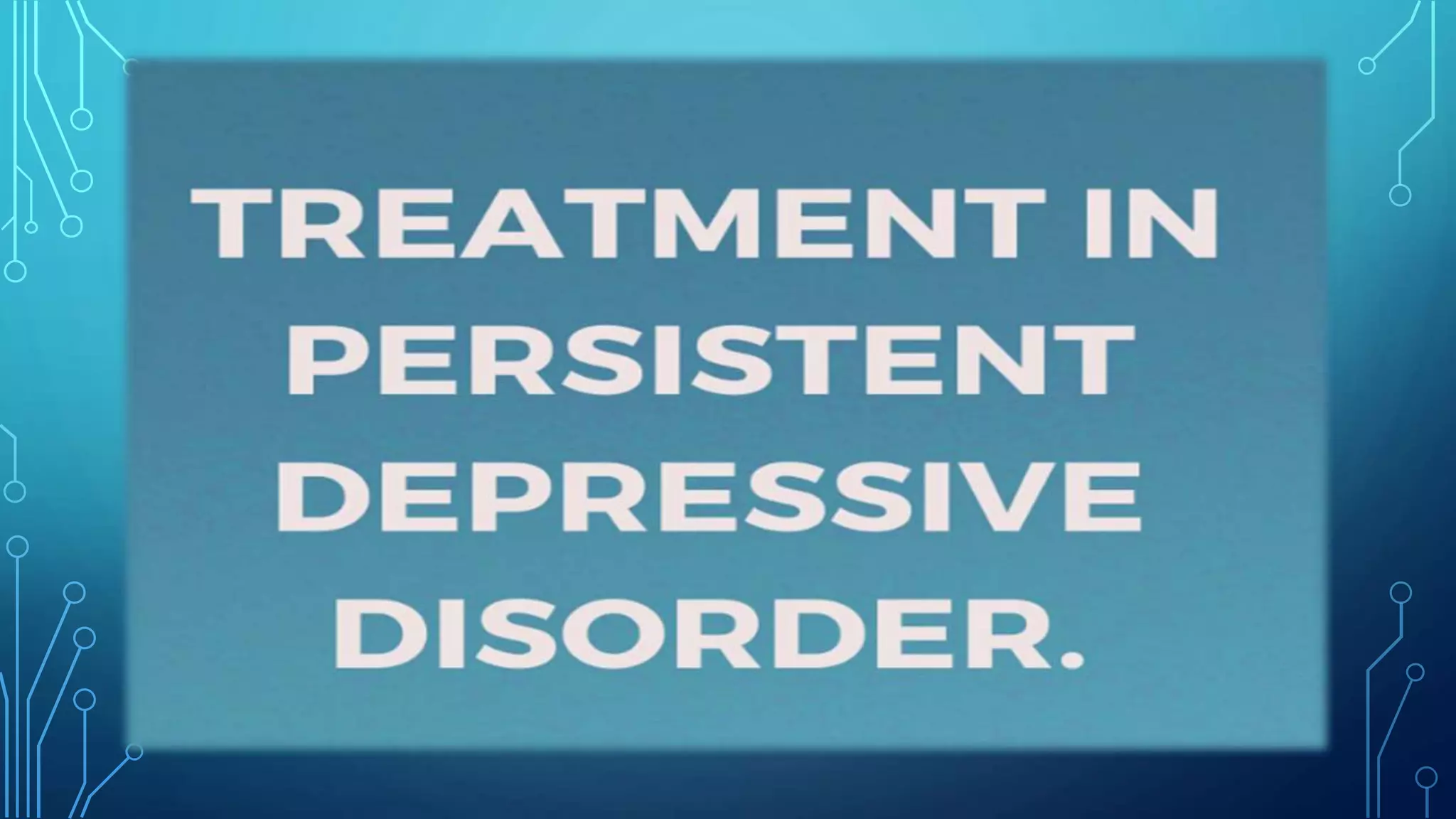 Treatment in persistent depressive disorder.pptx