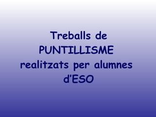 Treballs De Puntillisme | PPT