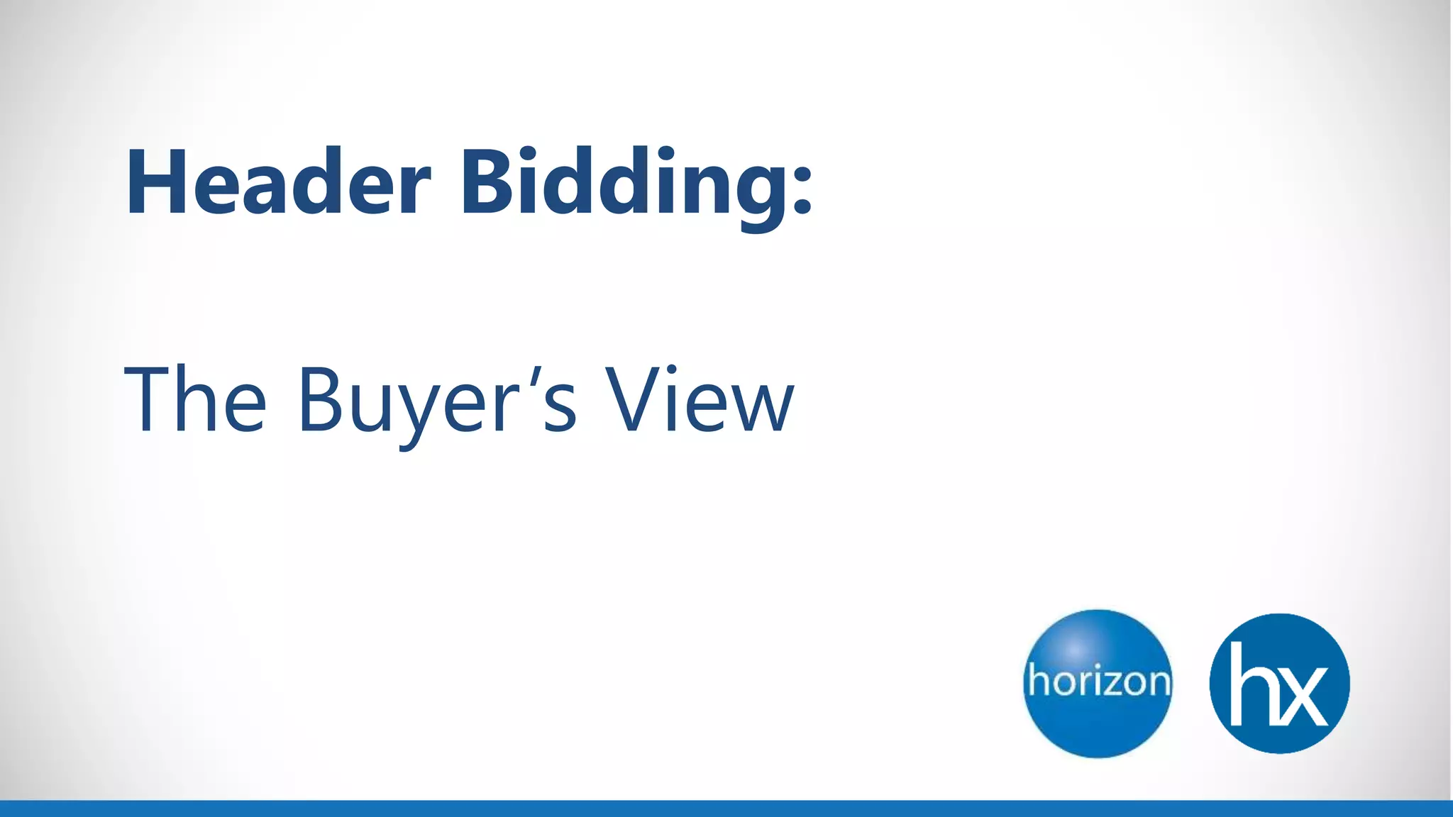 The buyer’s view, Hot Topic: Header Bidding, Feb 2017 | PPT