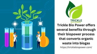 Trickle Bio Power offers several benefits through their biopower ...