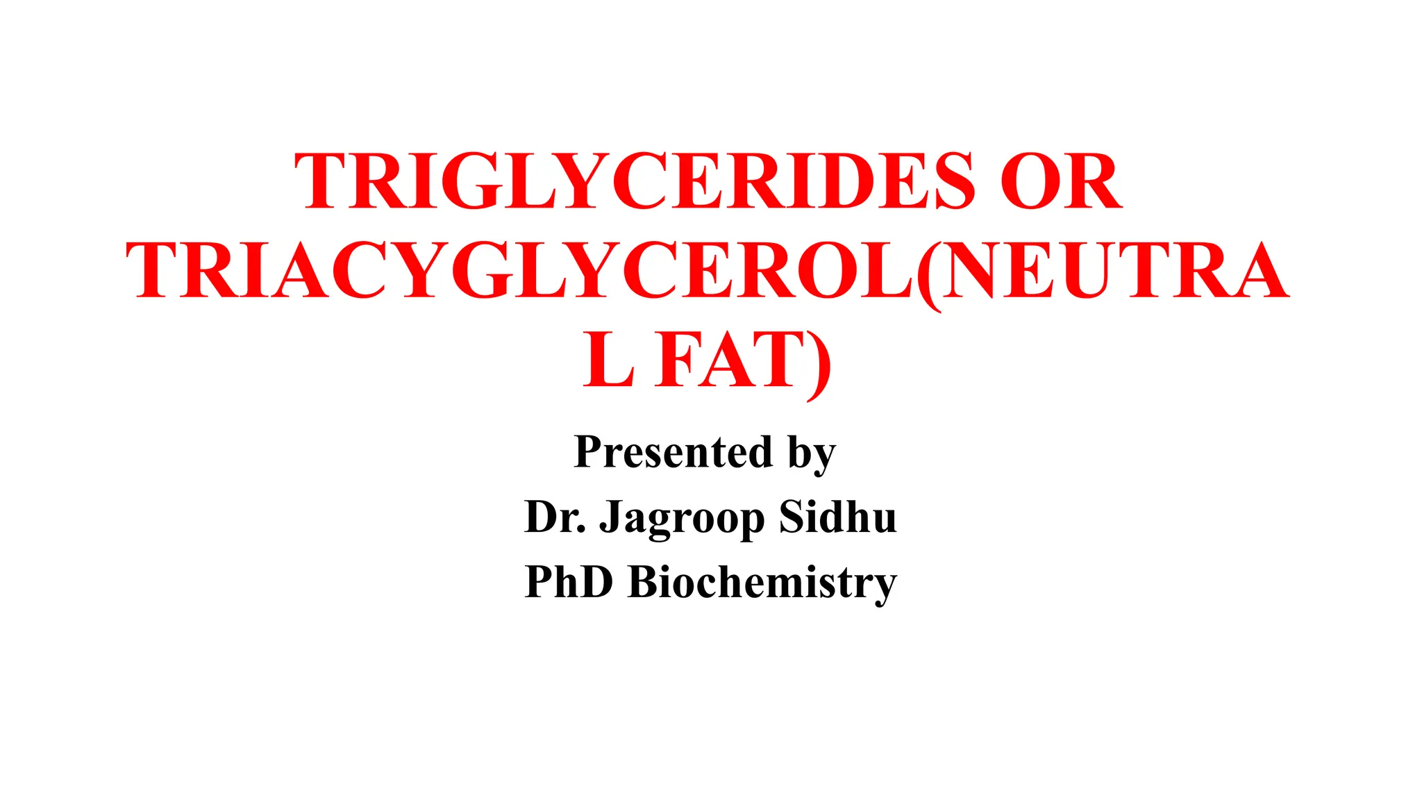 TRIGLYCERIDES OR TRIACYGLYCEROL(NEUTRAL FAT).pptx
