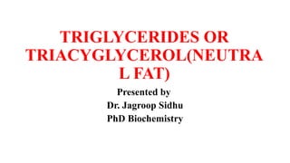 TRIGLYCERIDES OR TRIACYGLYCEROL(NEUTRAL FAT).pptx