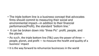 Triple Bottom Line the way forward to rehumanize the businesses of the ...