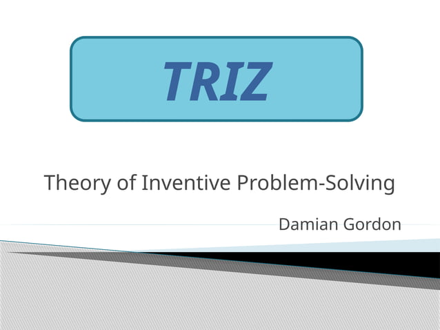 TRIZ: Theory of Inventive Problem Solving | PPT