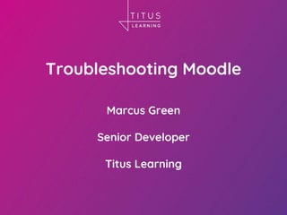 Troubleshooting moodle marcus green titus learning | PPTX