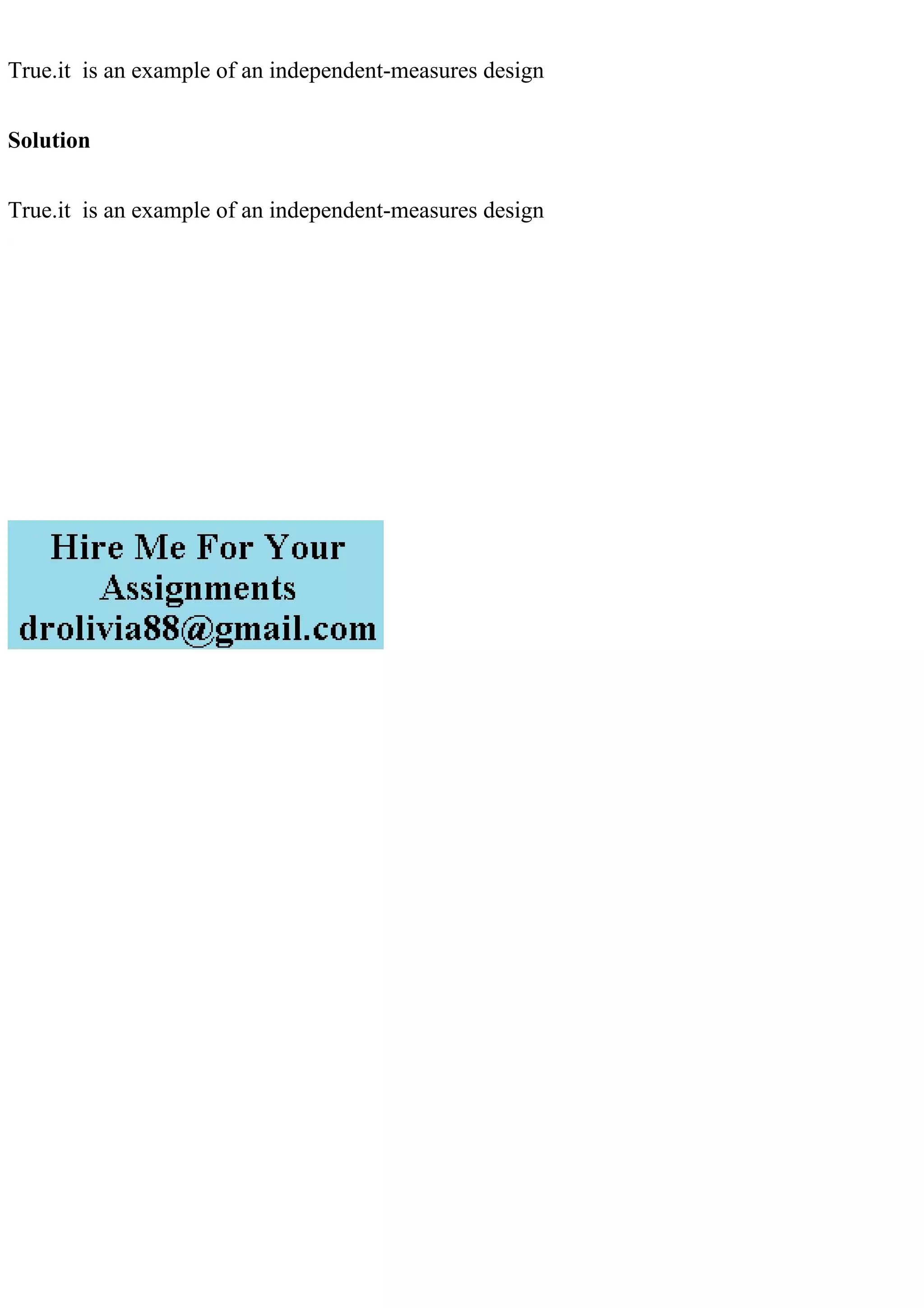 True.it is an example of an independent-measures designSolution.pdf