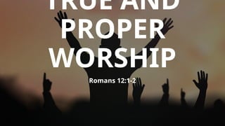 true and proper worship.pptxsssssssssssssss | PPTX