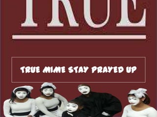 True mime stay prayed up