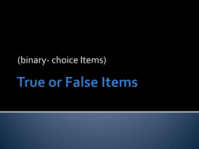 True or false items | PPTX | Standardized Testing | Educational Assessment