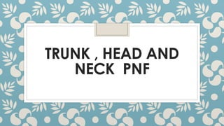 trunk , head and neck PNF techniques. PDF | PDF