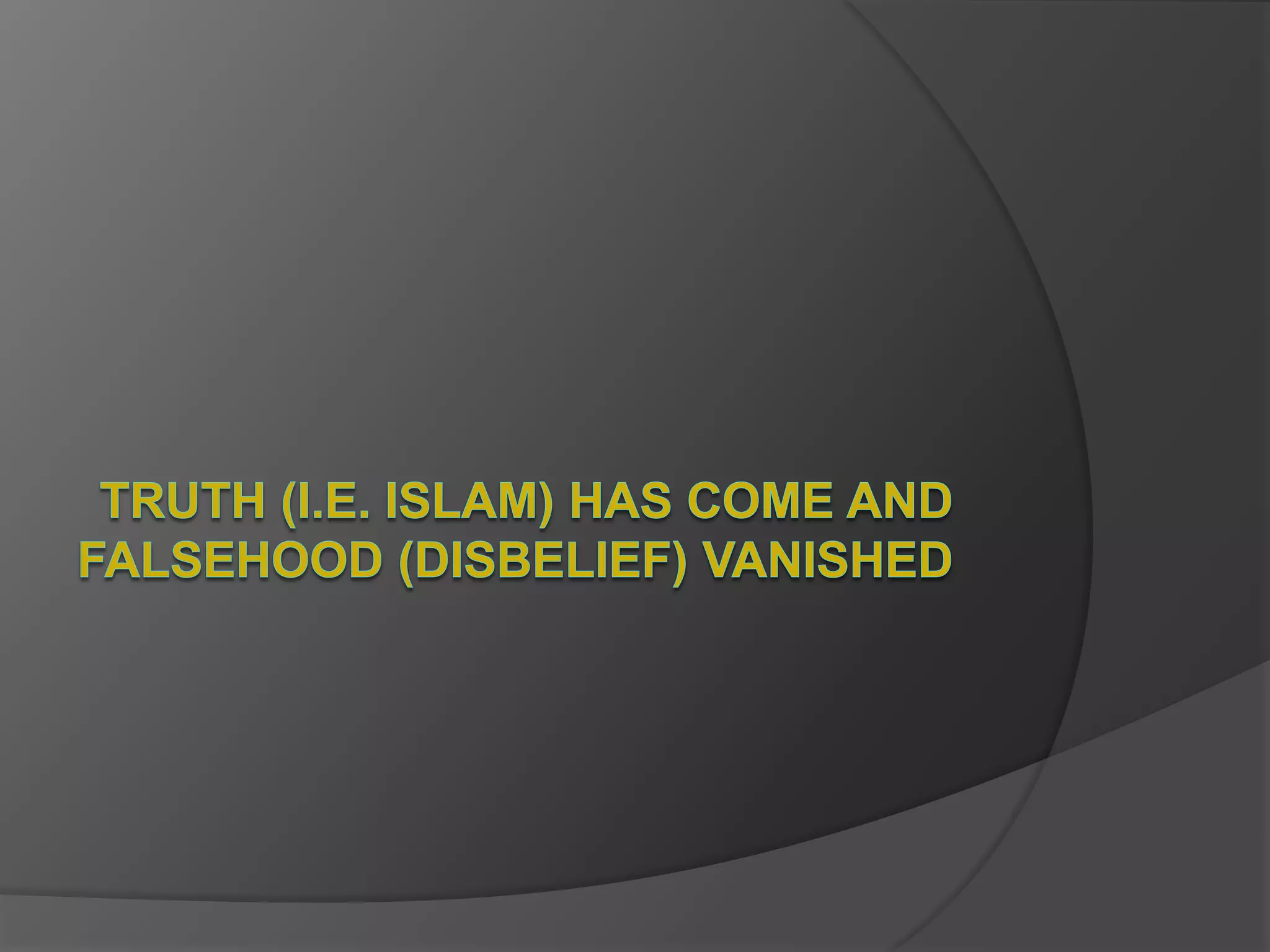 Truth (i.e. islam) has come and falsehood (disbelief) vanished | PPT
