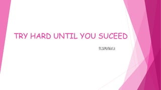 Try hard until you suceed (1) | PPTX