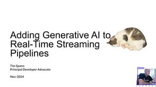 TSPANN-2024-Nov-CloudX-Adding Generative AI to Real-Time Streaming Pipelines | PPT