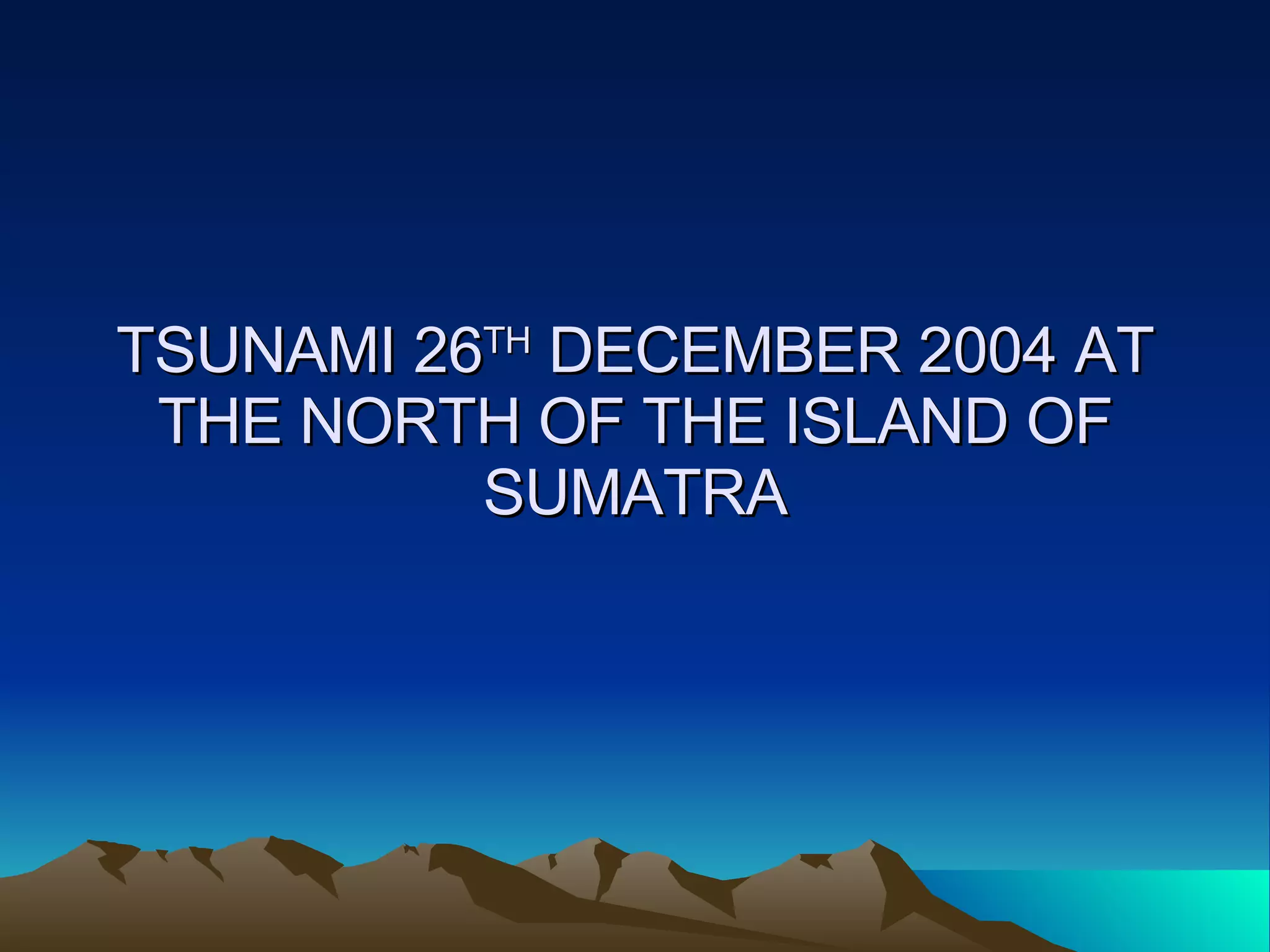 Tsunami 26th December 2004 In Sumatra | PPT