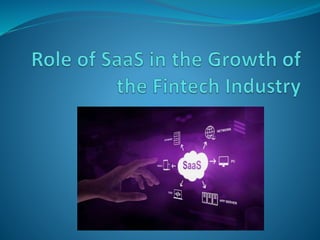 Role of SaaS in the Growth of the Fintech Industry | PPTX