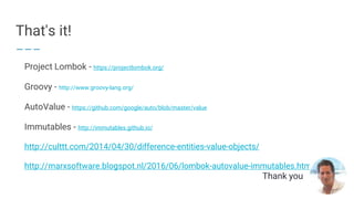 Code Generation with Groovy, Lombok, AutoValue and Immutables - Ted's Tool Time | PPT