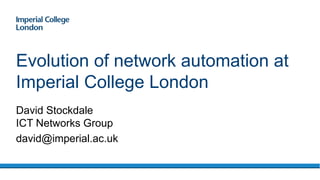Evolution of network automation at Imperial College London | PPTX