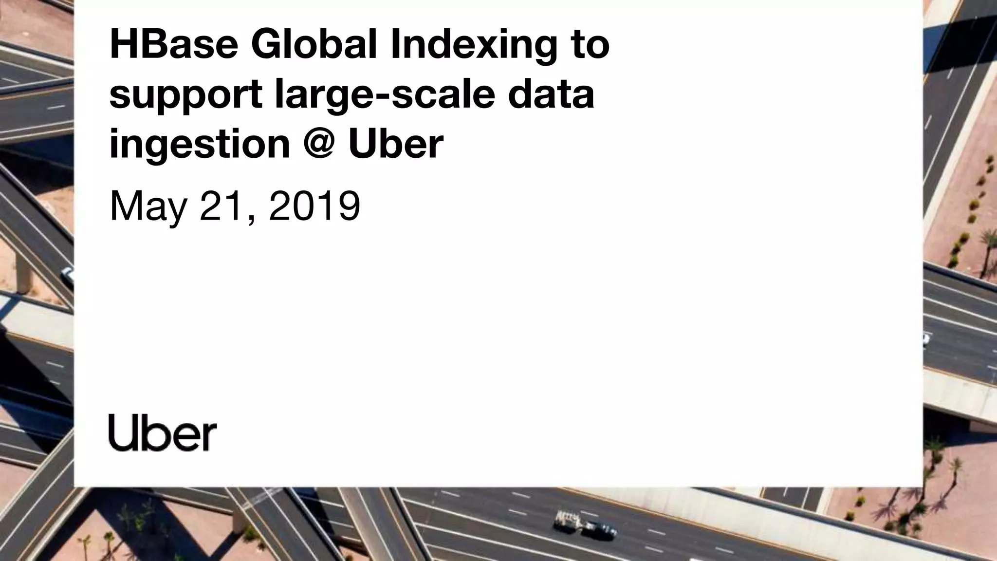 HBase Global Indexing to support large-scale data ingestion at Uber | PPTX