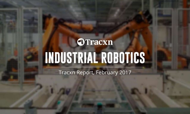 Tracxn Research - Industrial Robotics Landscape, February 2017 | PPT