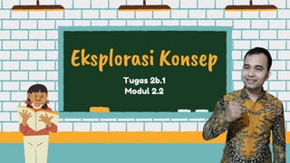 Tugas 2b.1 EKSPLORASI KONSEP 2.2 angkatan 11 | PPT