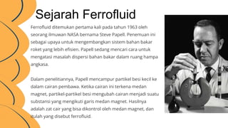 Ferrofluid adalah cairan koloid yang terdiri dari partikel feromagnetik ...
