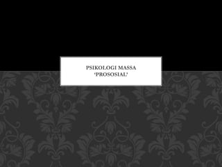PSIKOLOGI MASA "PROSOSIAL" | PPT