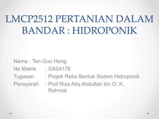 Projek Reka Bentuk Sistem Hidroponik - Tan Guo Heng GA04176 | PPTX