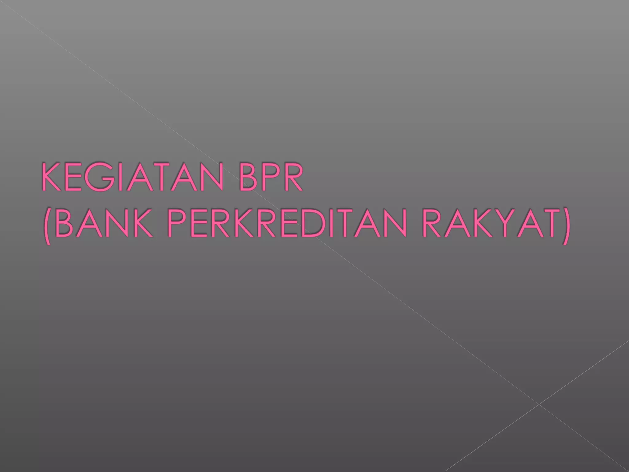 KEGIATAN BPR (BANK PERKREDITAN RAKYAT) | PPT